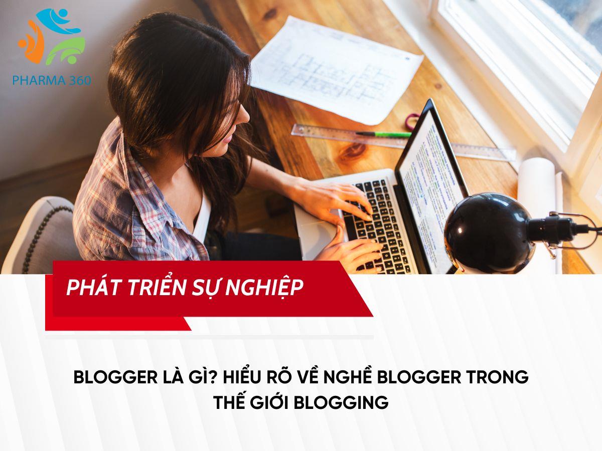Blogger là gì? Hiểu rõ về nghề Blogger trong thế giới Blogging