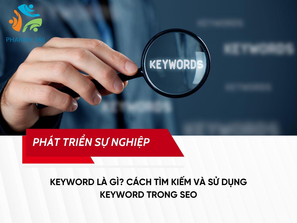 Keyword là gì? Cách tìm kiếm và sử dụng Keyword trong SEO