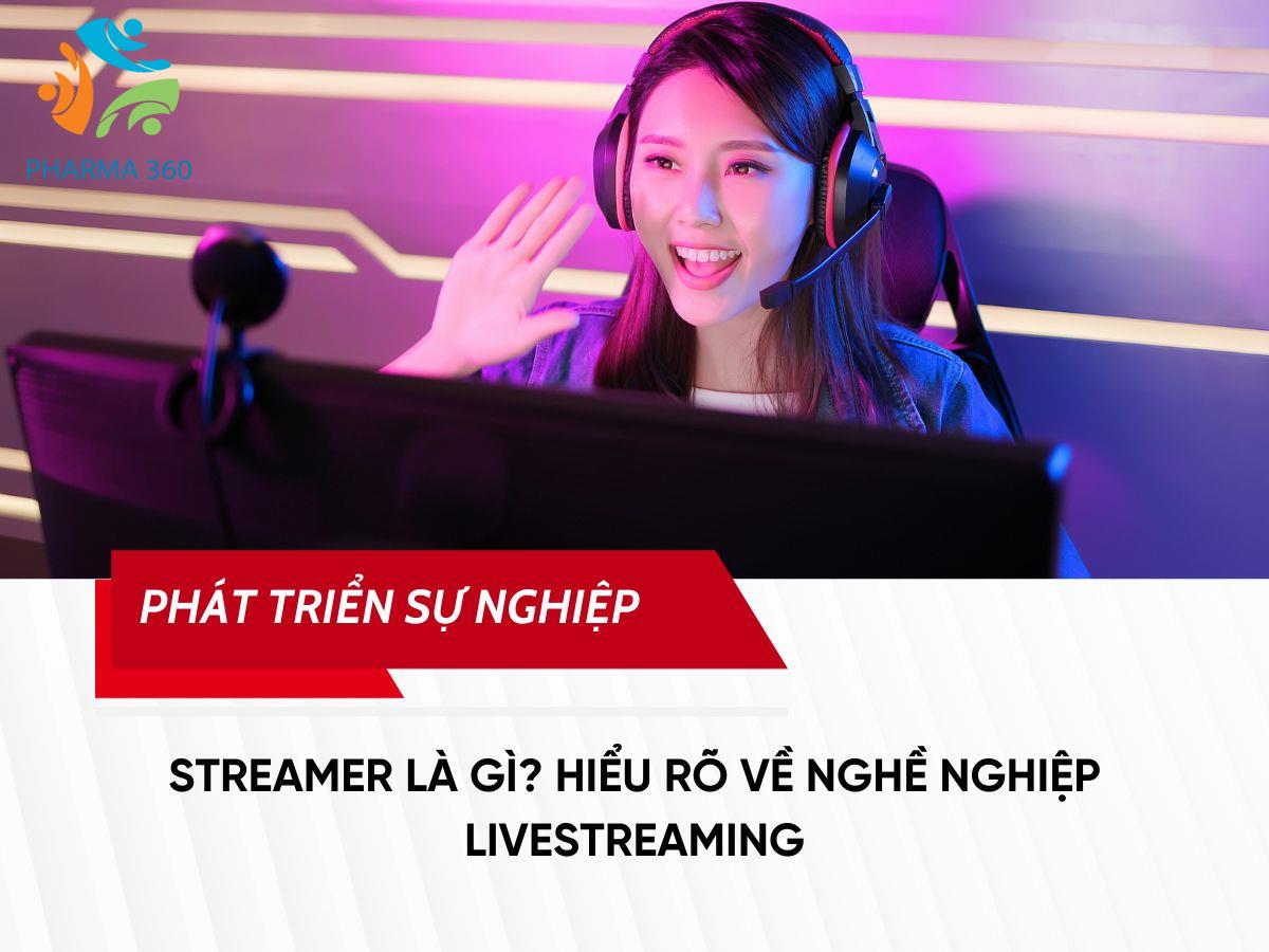 Streamer là gì? Hiểu Rõ Về Nghề Nghiệp Livestreaming